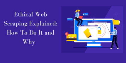 Demystifying Ethical Web Scraping: Techniques and Importance